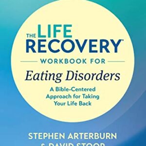 The Life Recovery Workbook for Eating Disorders: A Bible-Centered Approach for Taking Your Life Back (Life Recovery Topical Workbook)