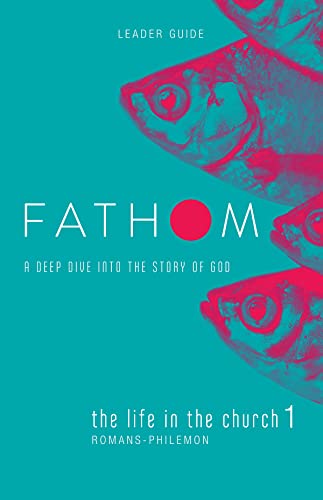 Fathom Bible Studies: The Life in the Church 1 Leader Guide (Romans-Philemon) (Fathom Bible Studies, 1)