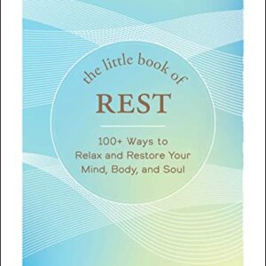 The Little Book of Rest: 100+ Ways to Relax and Restore Your Mind, Body, and Soul