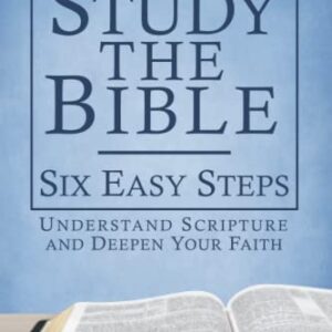 Study the Bible - Six Easy Steps: The How-To Bible Study Guide for Everyday Christians