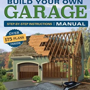 Build Your Own Garage Manual: More Than 175 Plans: Step-By-Step Instructions (Creative Homeowner)