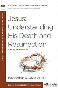 jesus: understanding his death and resurrection: a study of mark 14-16 (40-minute bible studies)