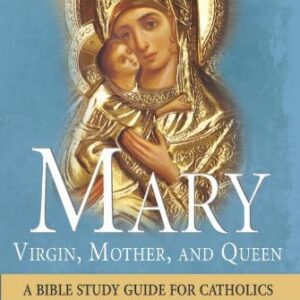 Mary-Virgin, Mother, and Queen: A Bible Study Guide for Catholics