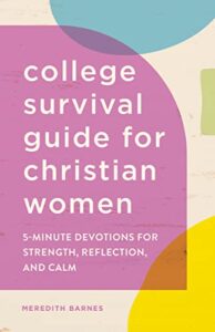 the college survival guide for christian women: 5-minute devotions for strength, reflection, and calm