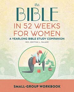 small group workbook: the bible in 52 weeks for women: a yearlong bible study companion