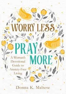 worry less, pray more: a woman's devotional guide to anxiety-free living