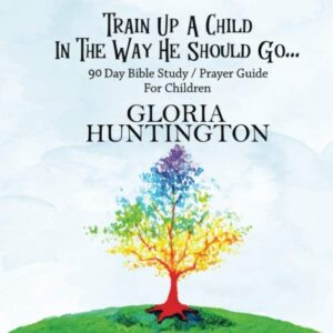 train up a child in the way he should go...: 90 day bible study / prayer guide for children & parents (90 day praying child)