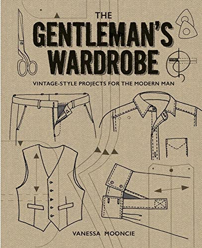 The Gentleman's Wardrobe: Vintage-Style Projects to Make for the Modern Man