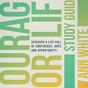 Courage For Life Study Guide: Discover a life full of confidence, hope, and opportunity!