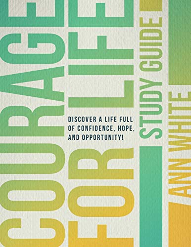 Courage For Life Study Guide: Discover a life full of confidence, hope, and opportunity!