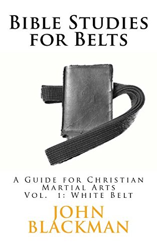 Bible Studies for Belts: A Guide for Christian Martial Arts (Christian Martial Arts Ministry Bible Studies)