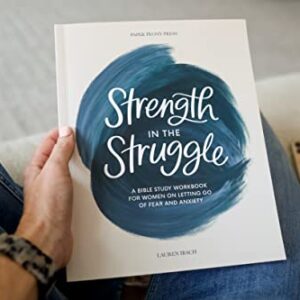 Strength in the Struggle: A Bible Study Workbook for Women on Letting Go of Fear and Anxiety