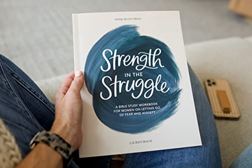 Strength in the Struggle: A Bible Study Workbook for Women on Letting Go of Fear and Anxiety