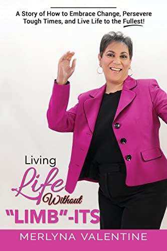 Living Life Without Limb-Its: A Story of How to Embrace Change, Persevere Tough Times, and Live Life to the Fullest!