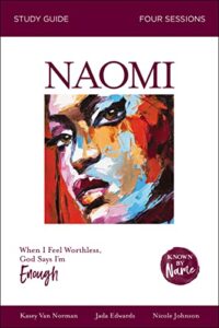 naomi bible study guide: when i feel worthless, god says i’m enough (known by name)