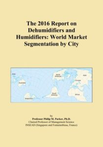 the 2016 report on dehumidifiers and humidifiers: world market segmentation by city