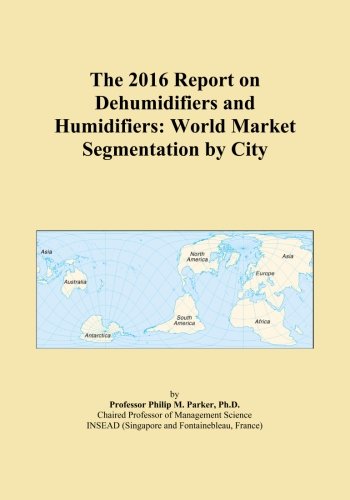 The 2016 Report on Dehumidifiers and Humidifiers: World Market Segmentation by City