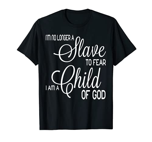 I'm no longer a Slave to fear I am a Child of God