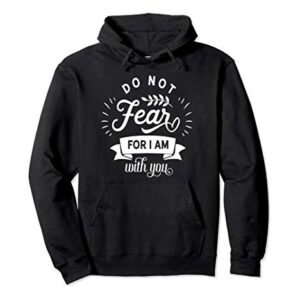 Do Not Fear For I Am With You Isaiah 41 0 Jesus Christ Gift Pullover Hoodie