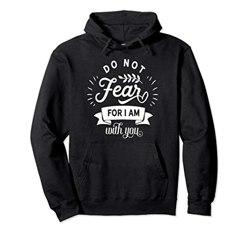 Do Not Fear For I Am With You Isaiah 41 0 Jesus Christ Gift Pullover Hoodie