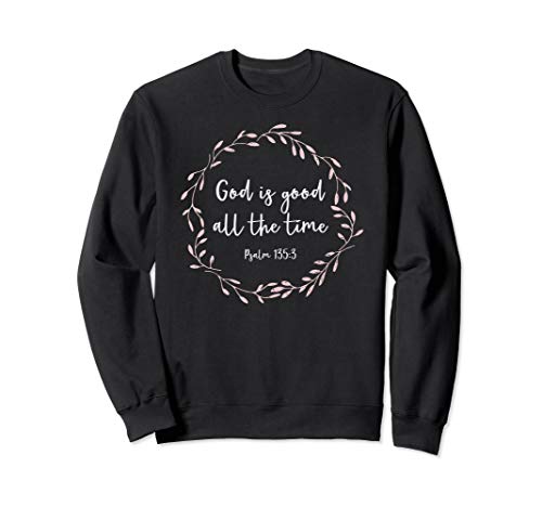 Christian Gift for Women - God Is Good All The Time Sweatshirt