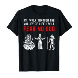 As I Walk Through The Valley Of Life, I Will Fear No God T-Shirt