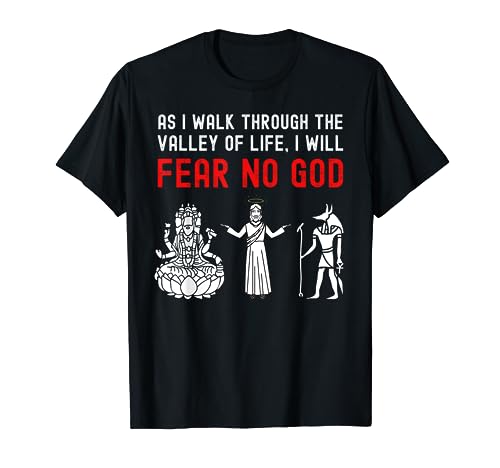 As I Walk Through The Valley Of Life, I Will Fear No God T-Shirt