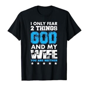 I Only Fear Two Things God And My Wife T-Shirt