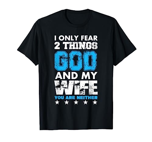 I Only Fear Two Things God And My Wife T-Shirt