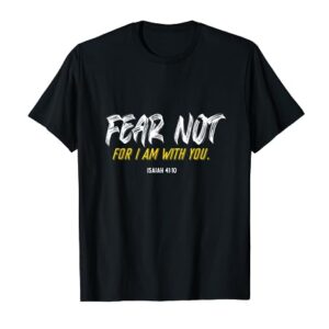 Fear Not For I Am With You Verse from the Bible Isaiah 41:10 T-Shirt