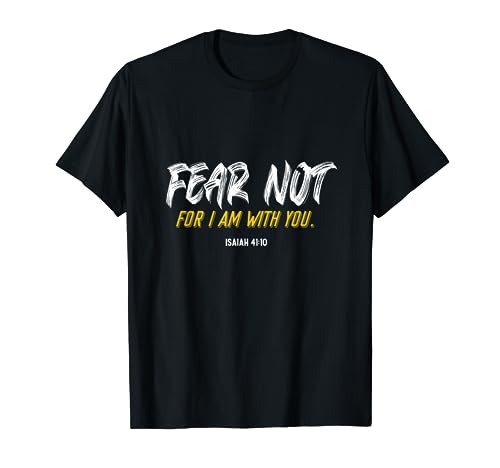 Fear Not For I Am With You Verse from the Bible Isaiah 41:10 T-Shirt