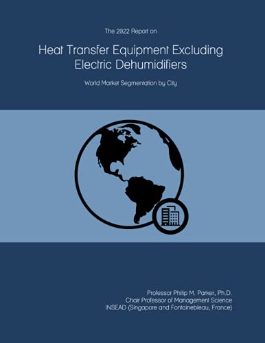 The 2022 Report on Heat Transfer Equipment Excluding Electric Dehumidifiers: World Market Segmentation by City