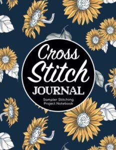 cross stitch journal - sampler stitching project notebook: tracker log book for needlework patterns & graph paper planner for stitchers ... notes/diy needlecrafts organizer sketchbook