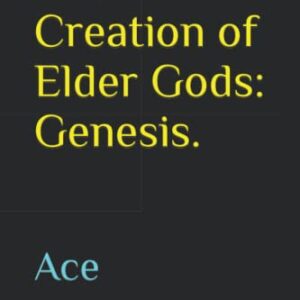 The Creation of Elder Gods: Genesis.: Ace