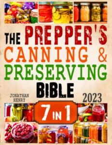 the prepper’s canning & preserving bible: 7 in 1. the ultimate guide to water bath & pressure canning, dehydrating, fermenting, freezing, and pickling to stockpiling food. prepare for the worst!