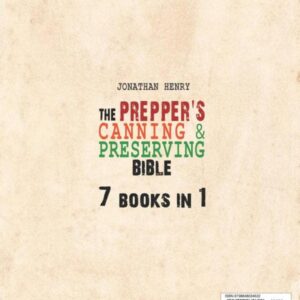 The Prepper’s Canning & Preserving Bible: 7 in 1. The Ultimate Guide to Water Bath & Pressure Canning, Dehydrating, Fermenting, Freezing, and Pickling to Stockpiling Food. Prepare for The Worst!