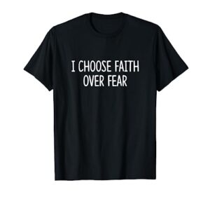 i choose faith over fear - t-shirt