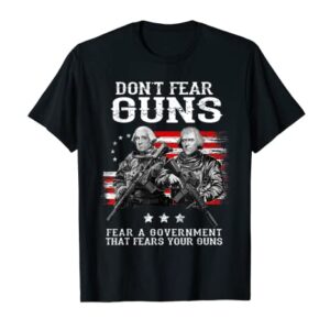 Don't Fear Guns Fear A Government That Fears Your Guns T-Shirt