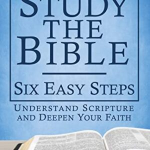 Study the Bible - Six Easy Steps: Understand Scripture & Deepen your Faith (Understanding God's Word)