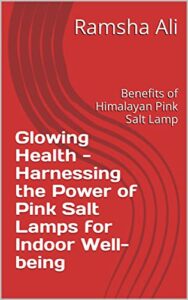 glowing health - harnessing the power of pink salt lamps for indoor well-being: benefits of himalayan pink salt lamp