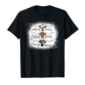 Whatever Lassos Your Longhorn Country Cow Farm Girls T-Shirt