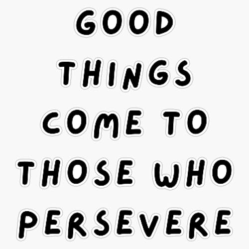 Good Things Come to Those Who Persevere Dont Quit Quote Sticker Vinyl Waterproof Sticker Decal Car Laptop Wall Window Bumper Sticker 5"