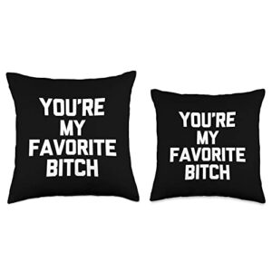 Funny T-Shirts For Women & Funny Womens Shirts You're My Favorite Bitch T-Shirt Funny Saying Sarcastic Cute Throw Pillow, 18x18, Multicolor