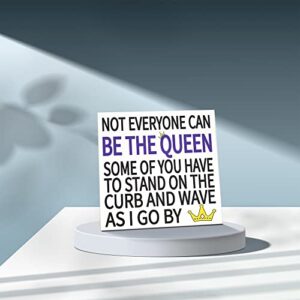 JennyGems Friend Gifts, Not Everyone Can Be the Queen Some Of You Have To Stand On the Curb and Wave As I Go By, Sarcastic Signs, Funny Signs, Desk Decor, Gifts for Coworkers