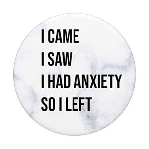 I Came I Saw I Had Anxiety So I Left Funny Sayings PopSockets PopGrip: Swappable Grip for Phones & Tablets