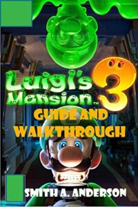 luigi mansion 3 guide: a detailed walkthrough to becoming a pro player in luigi mansion 3