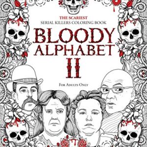 BLOODY ALPHABET 2: The Scariest Serial Killers Coloring Book. A True Crime Adult Gift - Full of Notorious Serial Killers. For Adults Only. (True Crime Gifts)