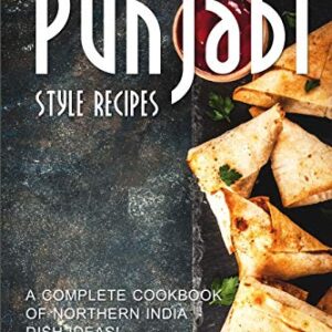 Punjabi Style Recipes: A Complete Cookbook of Northern India Dish Ideas!