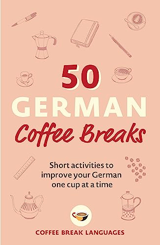 50 German Coffee Breaks: Short activities to improve your German one cup at a time (50 Coffee Breaks)