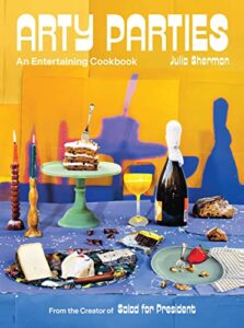 arty parties: an entertaining cookbook from the creator of salad for president